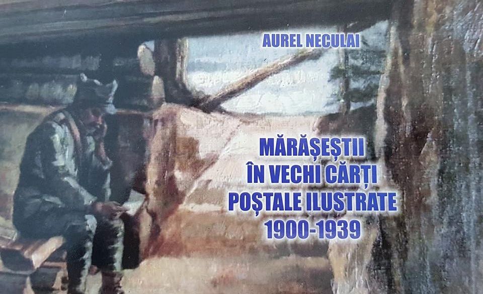 ”Mărășeștii în vechi cărți poștale ilustrate: 1900-1939”-o carte ...